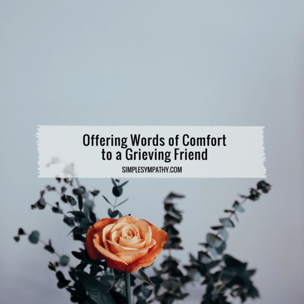 Offering Words of Comfort to a Grieving Friend - Simple Sympathy